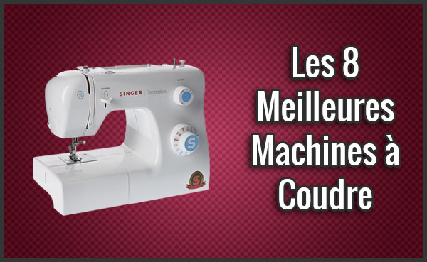 Comparatif des 8 Meilleures Machines à Coudre - Test (Octobre 2019)
