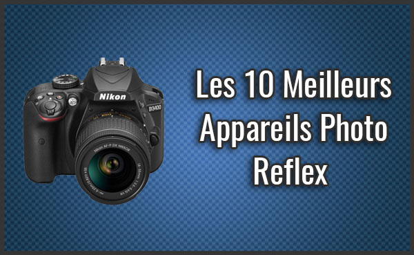 Comparatif des 10 Meilleurs Appareils Photo Reflex - Test (Avr. 2019)