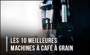 Comparatif des 10 Meilleures Machines à Café à Grain - Test 2025